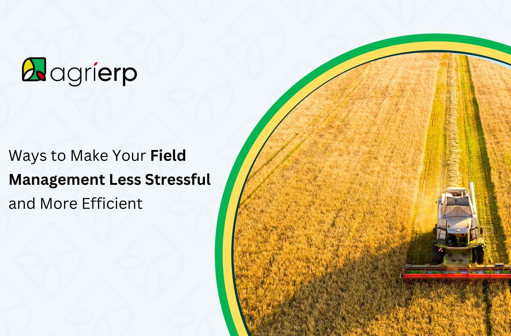 Ways to Make Your Field Management Less Stressful and More Efficient